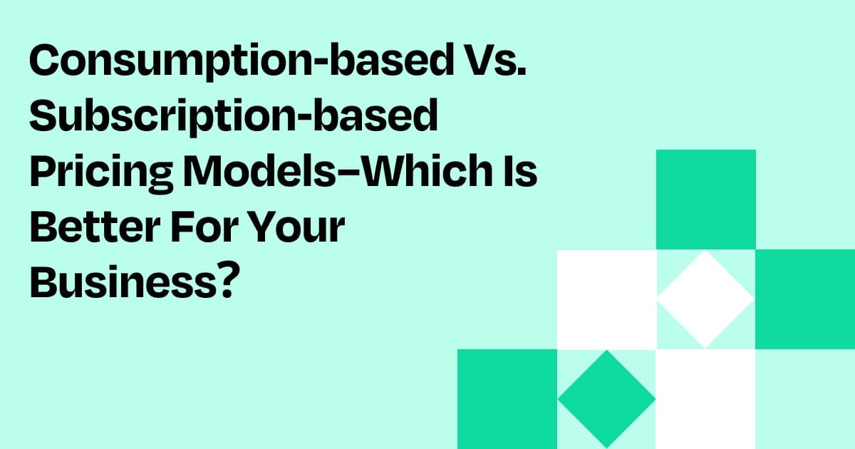 Consumption-Based Vs. Subscription-Based Pricing Models